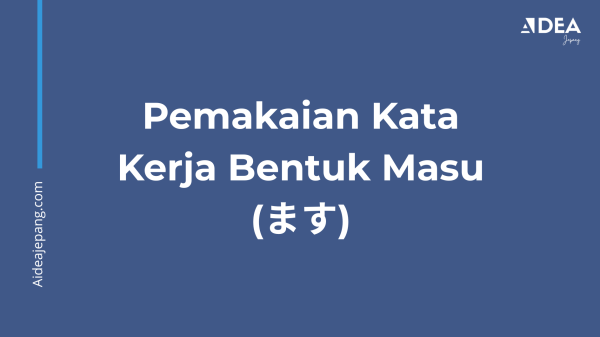 9 Pemakaian Kata Kerja Bentuk Masu (ます) dalam Bahasa Jepang